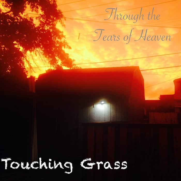 Through the Tears of Heaven · Touching Grass